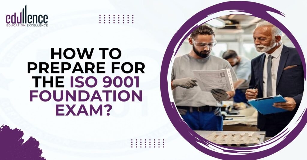 How To Prepare For The ISO 9001 Foundation Examination? How To Prepare For The ISO 9001 Foundation Examination?